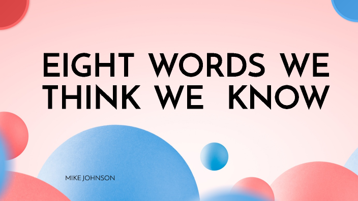 EIGHT WORDS WE THINK WE KNOW by Michael Johnson on Prezi