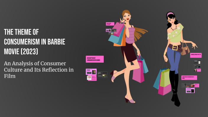 The Theme of Consumerism in Barbie Movie (2023) by Jarvis Stark on Prezi