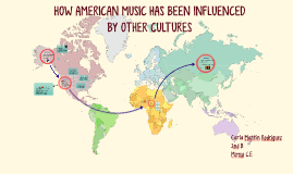 How American music has been influenced by other cultures by on Prezi