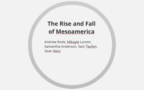 The Rise and Fall of Mesoamerica by samantha anderson on Prezi