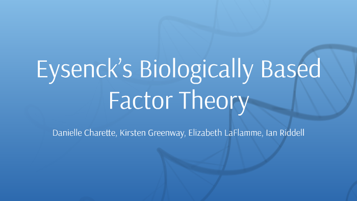 Eysenck’s Biologically Based Factor Theory by Kirsten Greenway on Prezi