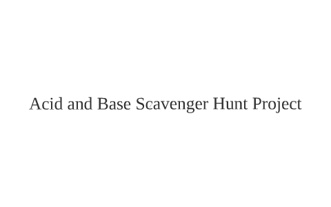 Acid and Base Scavenger Hunt Project by Fennin Kim on Prezi