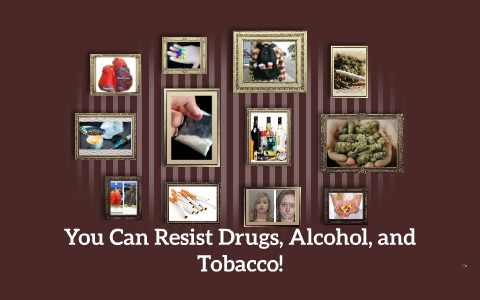 You Can Resist Drugs, Alcohol, and Smoking! by Rebecca Heiermann on Prezi