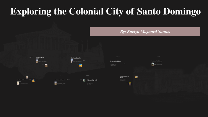 Exploring the Colonial City of Santo Domingo by Kaelyn Maynard on Prezi