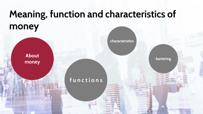 Meaning, functions and characteristics of money by Sarah Dumo on Prezi