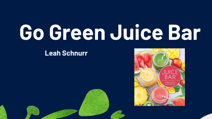 Go Green Juice Bar by Leah Schnurr on Prezi