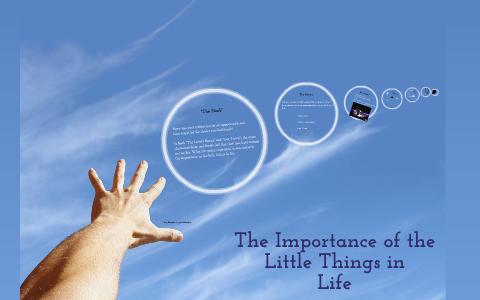 The Importance of the Little Things in Life by Rheanna Fremlin on Prezi