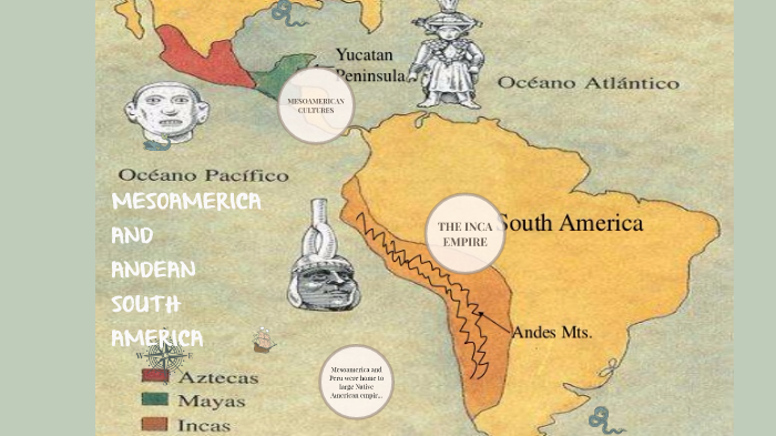 MESOAMERICA AND ANDEAN SOUTHAMERICA by Frids Gonzales Rimachi on Prezi