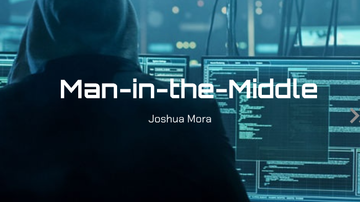 Man-in-the-Middle by Joshua Mora on Prezi