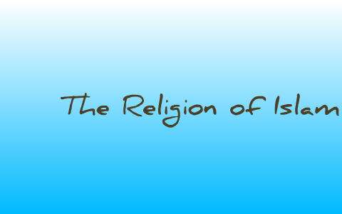 The Religion of Islam by Maura Dougherty on Prezi