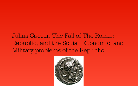 Julius Caesar, The Fall of The Republic, and Social, Economic, and ...