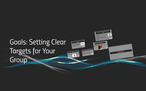 Goals: Setting Clear Targets for Your Group by Kirstin on Prezi