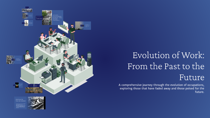 Evolution of Work: From the Past to the Future by rui amaral on Prezi