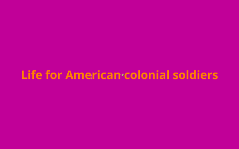 Life for American colonial soldiers by Hannah Lindstrom on Prezi