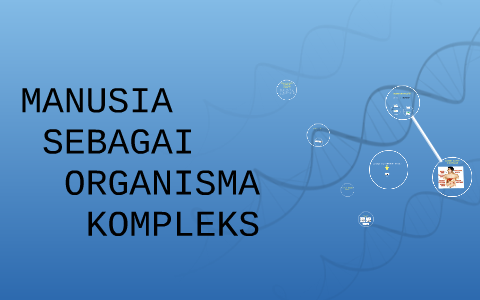 MANUSIA SEBAGAI ORGANISMA KOMPLEKS by Nurizz Zaty on Prezi