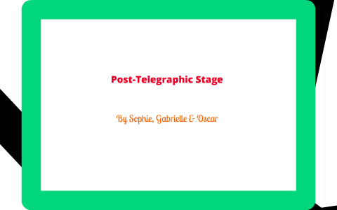 Post-Telegraphic Stage by Oscar Tydd on Prezi