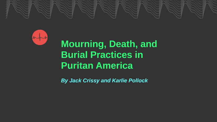 Mourning, Death, and Burial Practices in Puritan America by Karlie ...