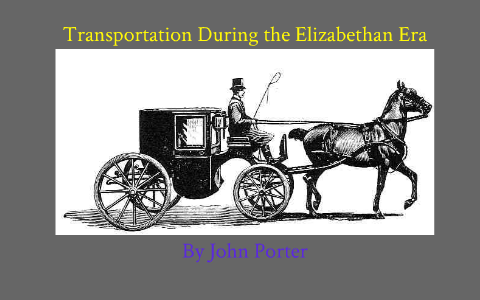 Transportation During the Elizabethan Era by John Porter on Prezi