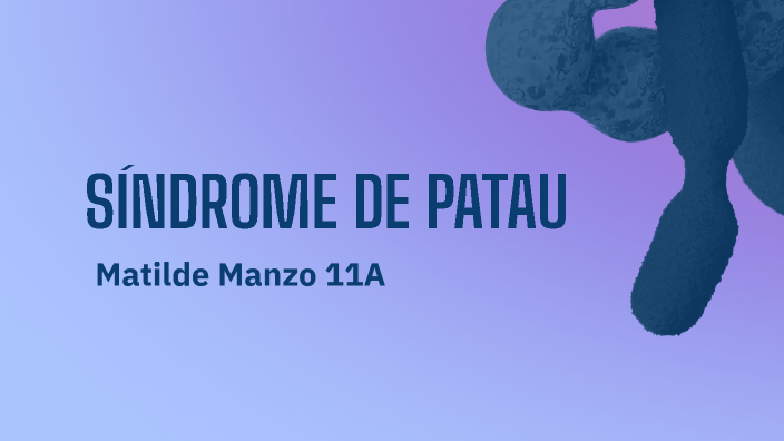 sindrome de patau by Matilde Manzo Rangel on Prezi