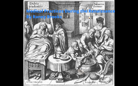 Medical Practices During The Renaissance by Raney Brooks on Prezi