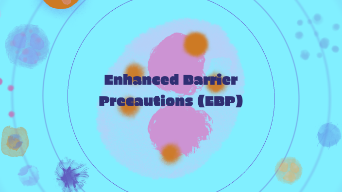 Enhanced Barrier Precautions (EBP) by Anastasia Peterson on Prezi