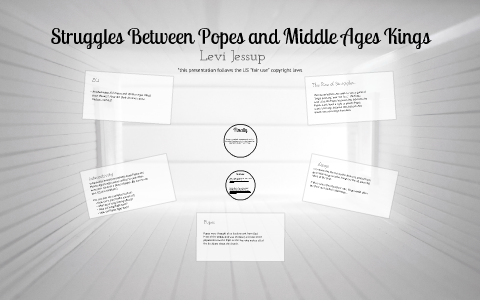 Struggles Between Popes and Middle Ages Kings by Levi Jessup on Prezi