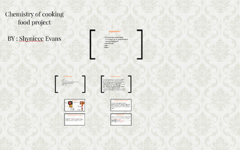 Chemistry of cooking food project by shy evans on Prezi