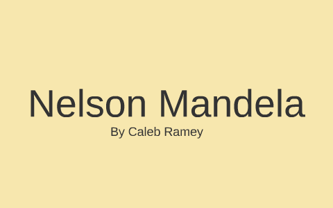 Nelson Mandela by Caleb Ramey on Prezi