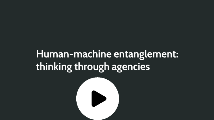 Human-machine entanglement: thinking through agencies by Luca Bonelli ...