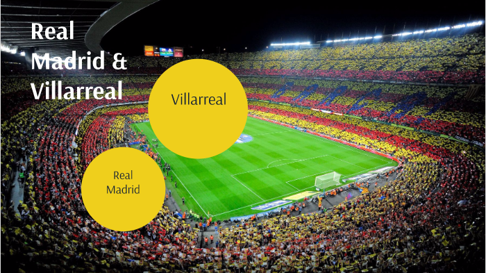 Real Madrid & Villarreal by emily karn on Prezi