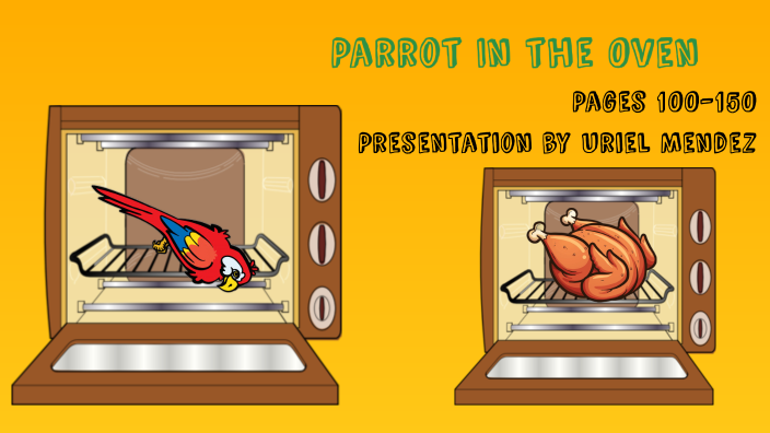 Parrot In the Oven - Pages 100-150 by Uriel Mendez on Prezi