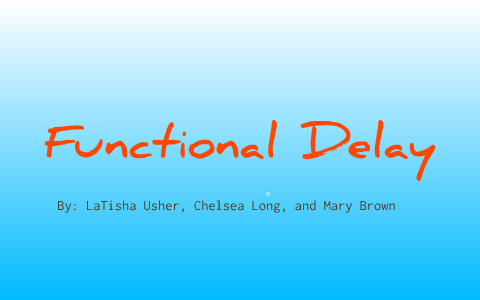 Functional Delay by mary tighe on Prezi
