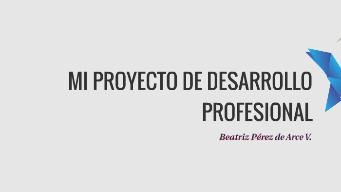 MI PROYECTO DE DESARROLLO PROFESIONAL by Beatriz Perez de Arce Vecchiola