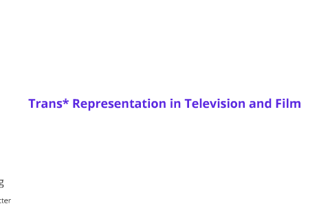 Trans* Representation in Television and Film by Lauren Jacobs on Prezi