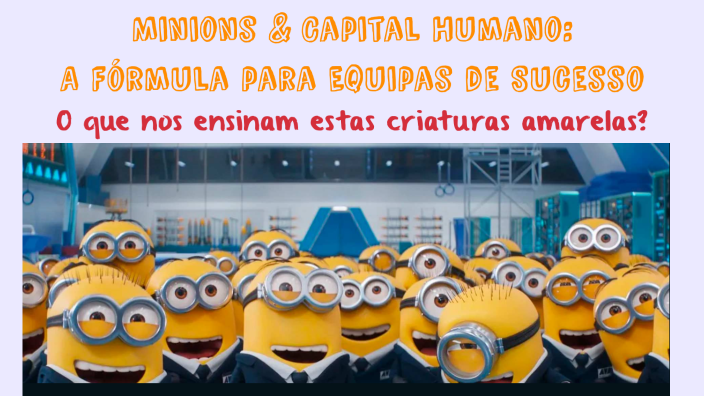Minions & Capital Humano: A Fórmula para Equipas de Sucesso by Marta ...