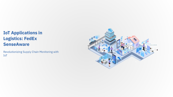 IoT Applications in Logistics: FedEx SenseAware by Kirthana S.P on Prezi