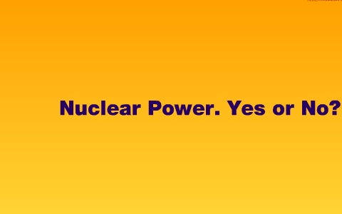 Nuclear Power. Yes or No? by Alastair Straw on Prezi