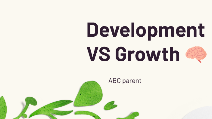 ABC parent "development VS growth" by Mai Mohamed on Prezi