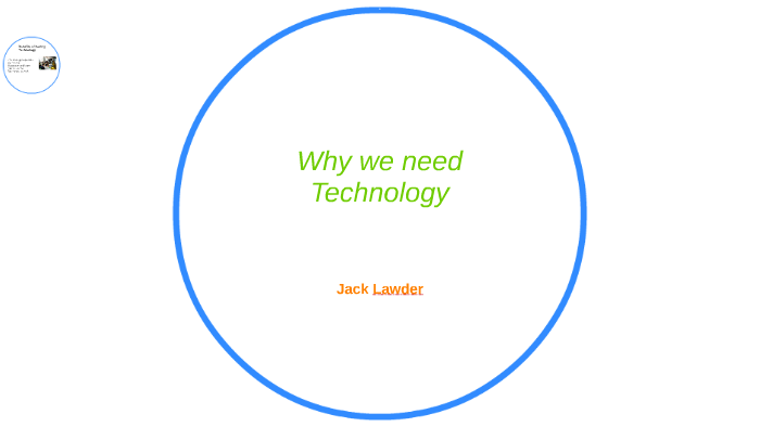 Why we need Technology by jack lawder on Prezi