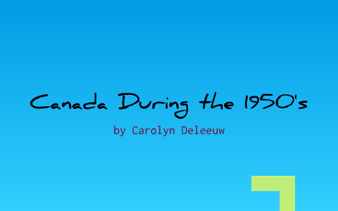 Life in Canada During the 1950's by Carolyn Deleeuw on Prezi