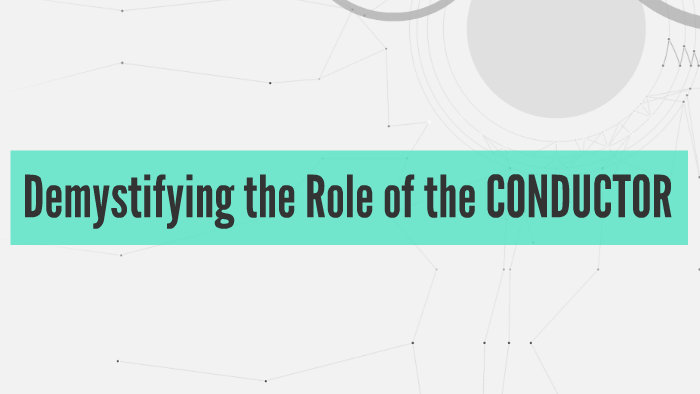 Demystifying the Role of the CONDUCTOR by Amanda Weber on Prezi
