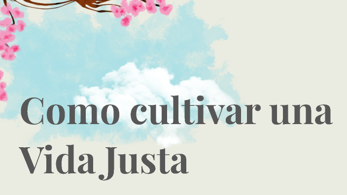 Cómo cultivar una Vida Justa by David Ojeda on Prezi