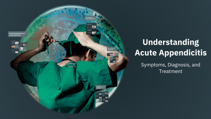 Understanding Acute Appendicitis by rishabh tripathi on Prezi