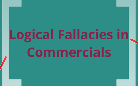 Commercial logical fallacies by kristen elyaouti on Prezi