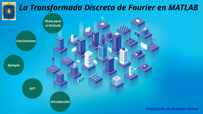 La Transformada Discreta de Fourier en MATLAB by GARCIA HUACCHA JHONATAN FRANKLIN on Prezi