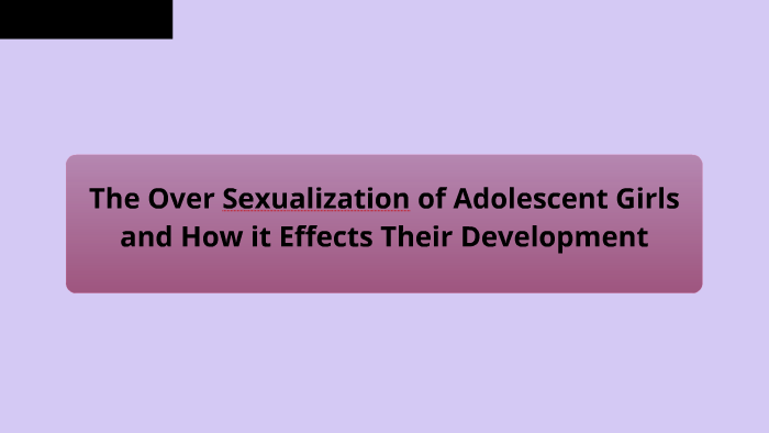Over-Sexualization of Adolescents by Vinita Grover on Prezi