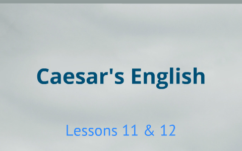 Caesar's English Lesson 11 & 12 by Sierra Benton on Prezi