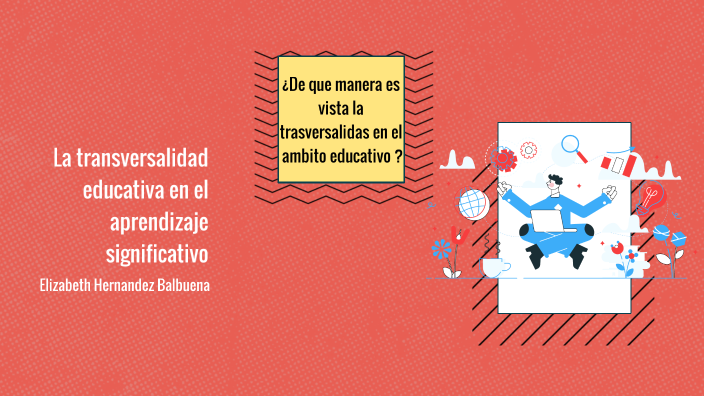 La transversalidad educativa en el aprendizaje significativo by ELIZABETH HERNANDEZ BALBUENA on ...