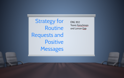 Strategy for Routine Requests and Positive Messages by Larson Epp on Prezi