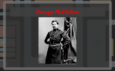 George McClellan by Casey Hoskins on Prezi
